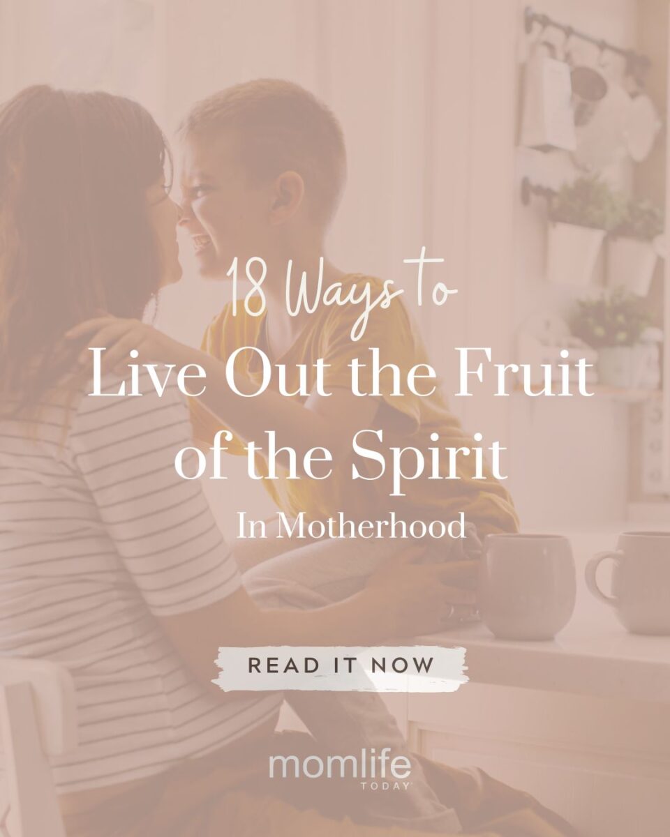 18 Ways to Live Out the Fruit of the Spirit in Motherhood - MomLife Today